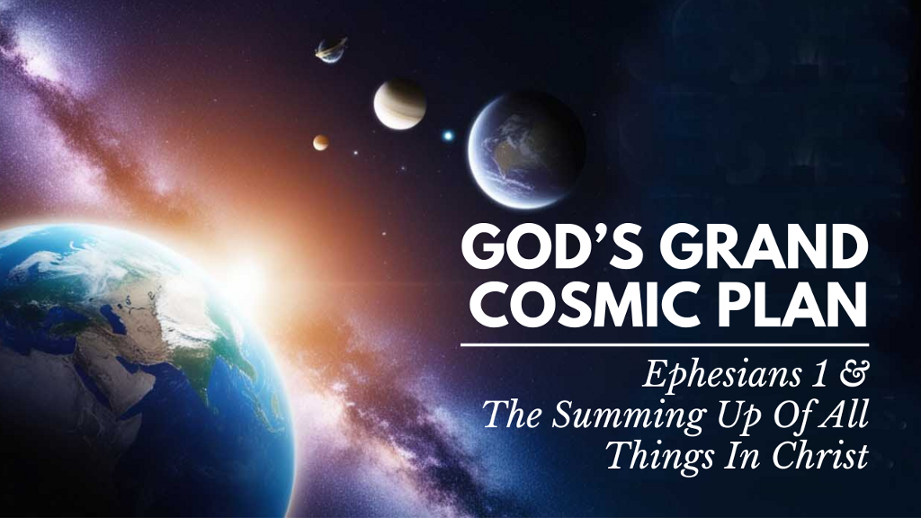 Ephesians 1 & The Summing Up Of All Things In Christ (Ephesians 1:7-10 ...